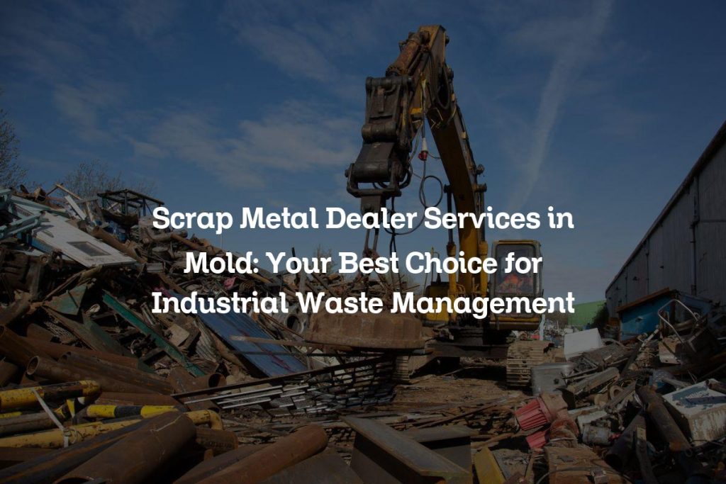 Scrap Metal Dealer Services in Mold: Your Best Choice for Industrial ...